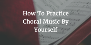 How To Practice Choral Music By Yourself – Calgary Children's Choir